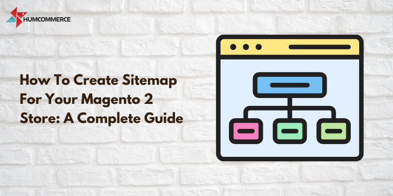 How To Create A Magento 2 Sitemap For Your Store: A Complete Guide - HumCommerce